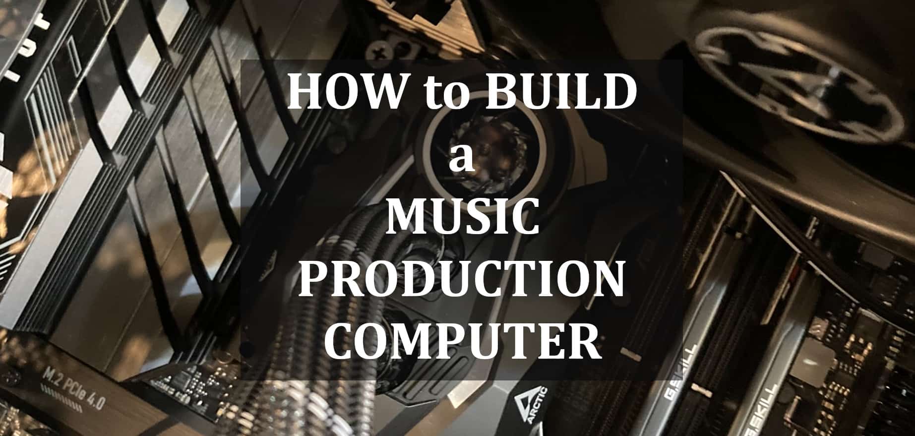 How to Build a Music Production Computer - Andrew Feazelle